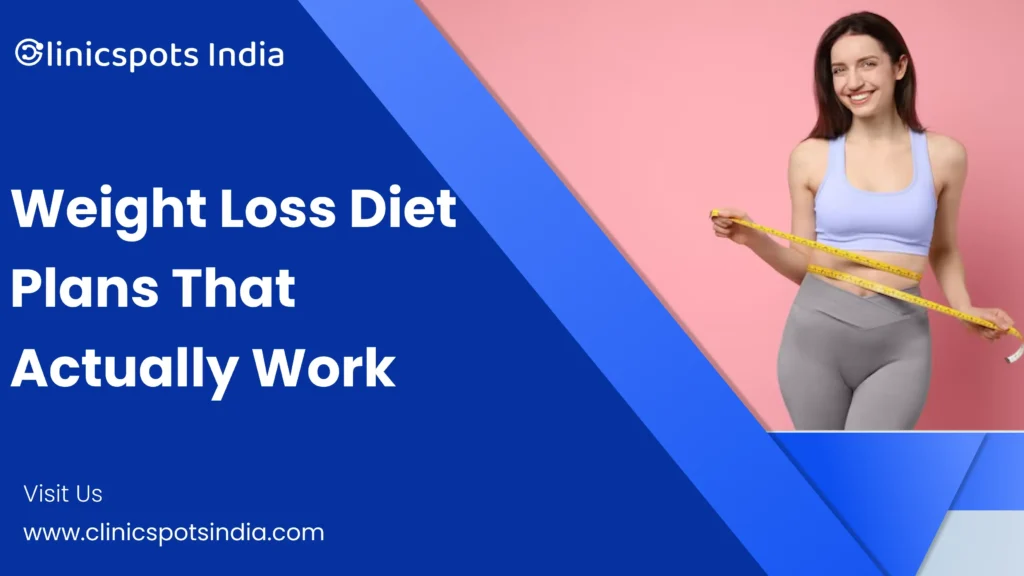 Weight Loss Diet Plans That Actually Work | Clinicspots India